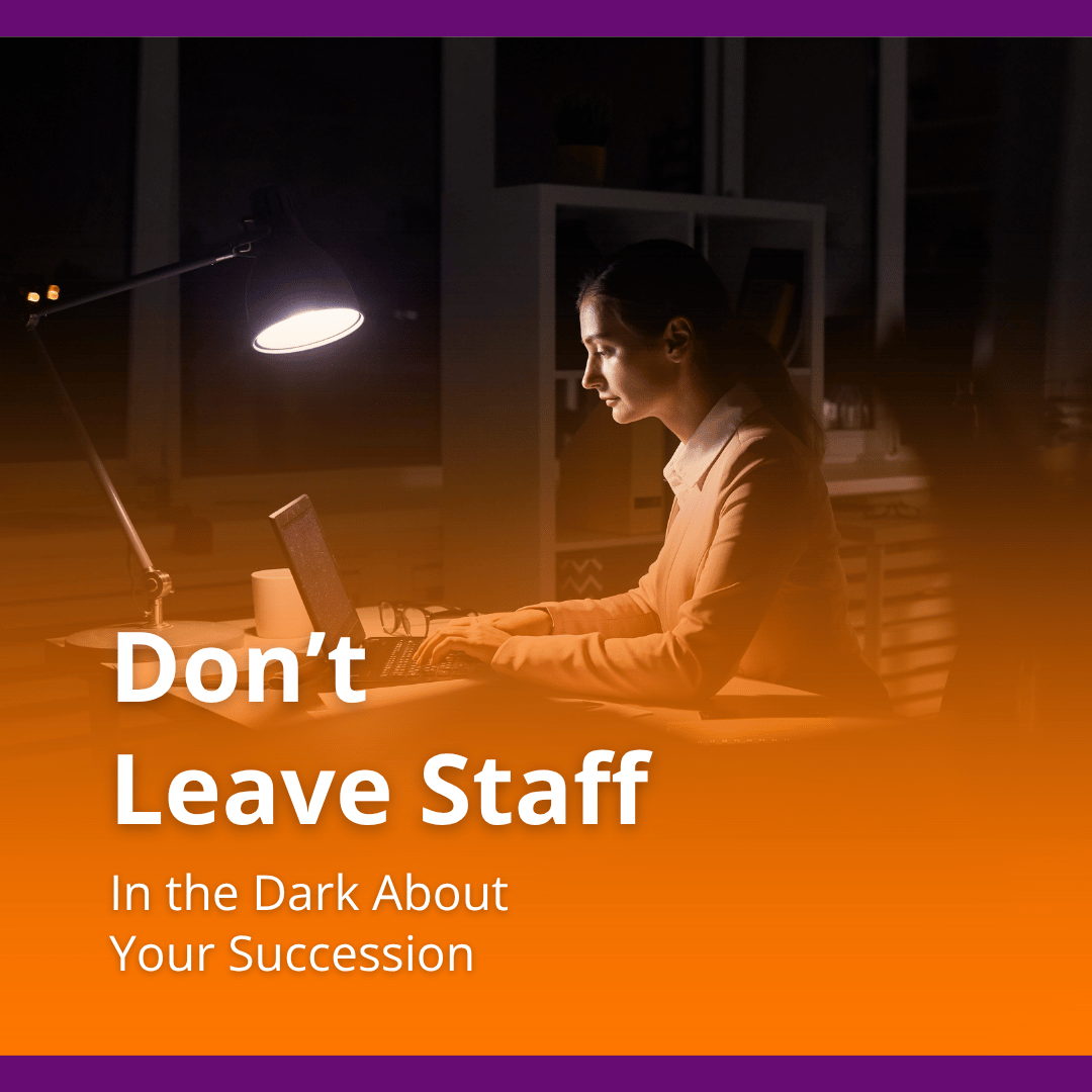 Don’t Keep Staff In The Dark About Your Succession Plans